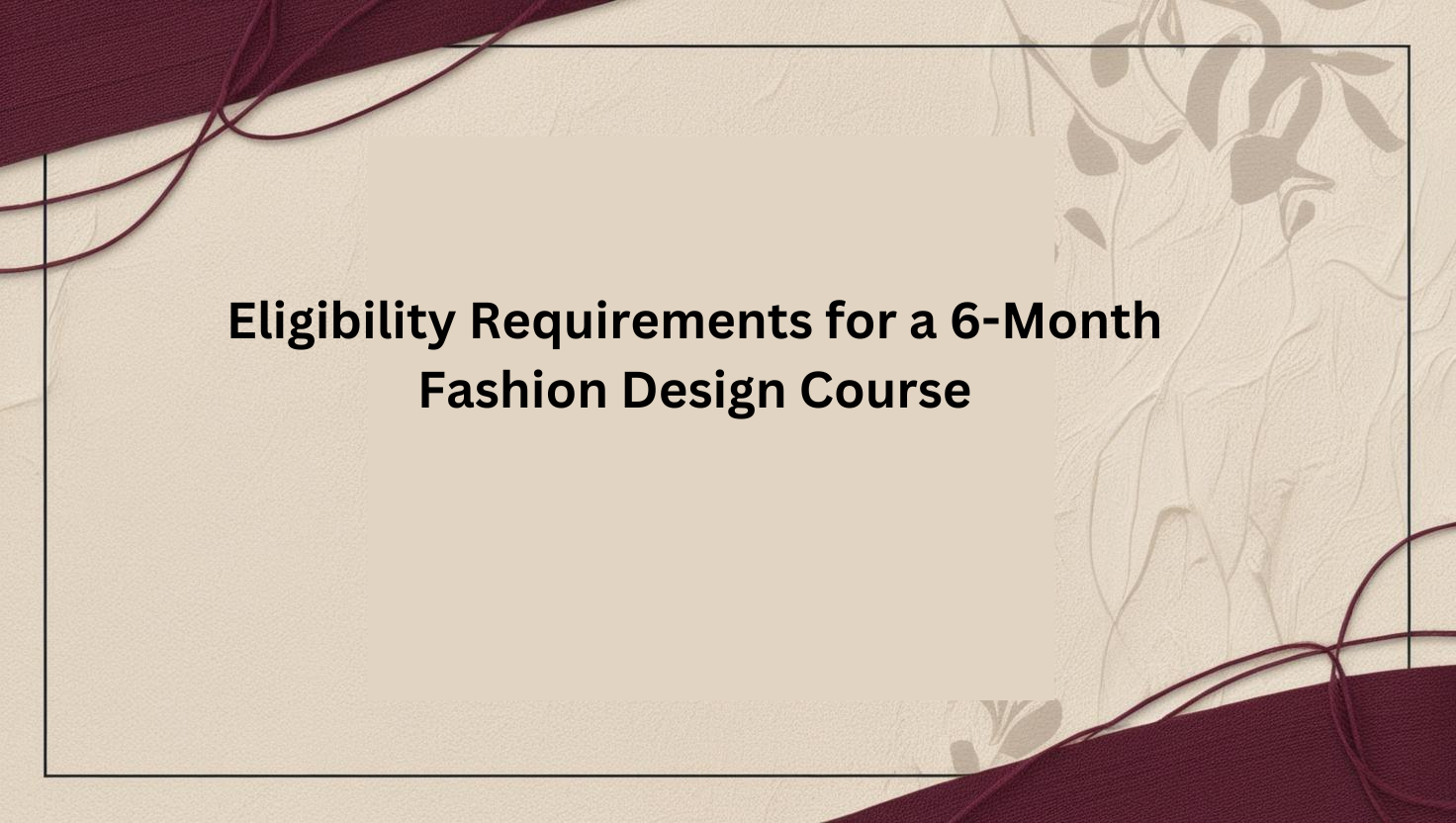Eligibility Requirements for a 6-Month Fashion Design Course